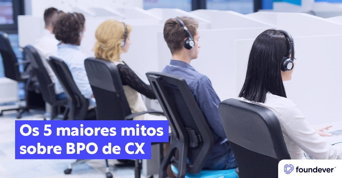 BPO: quais são os 5 maiores mitos sobre outsourcing de CX